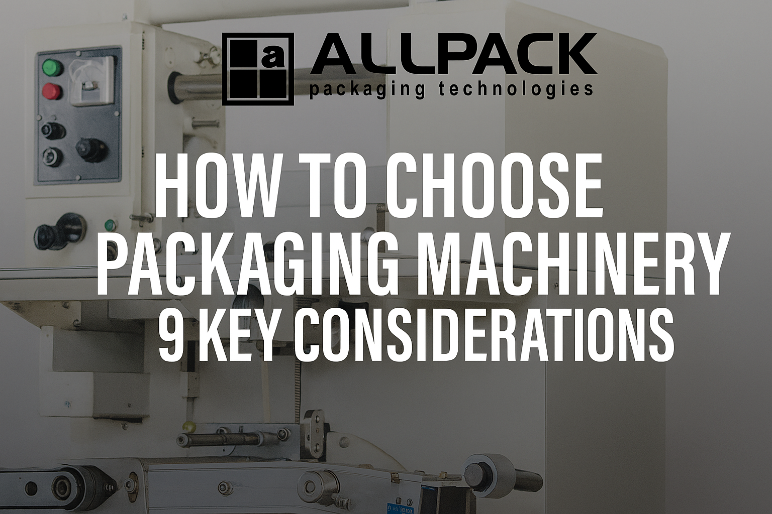 How to Choose Packaging Machinery | 9 Key Considerations